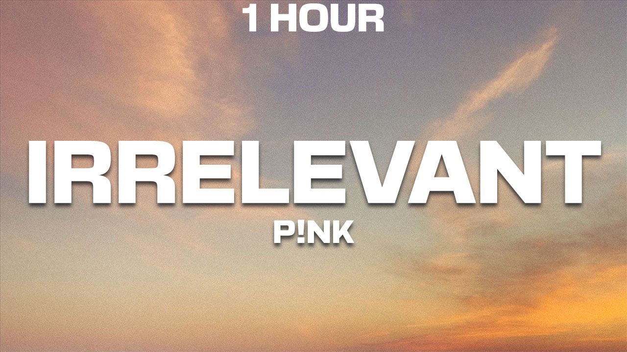 [1 HOUR] P!nk - Irrelevant (Lyrics) - YouTube