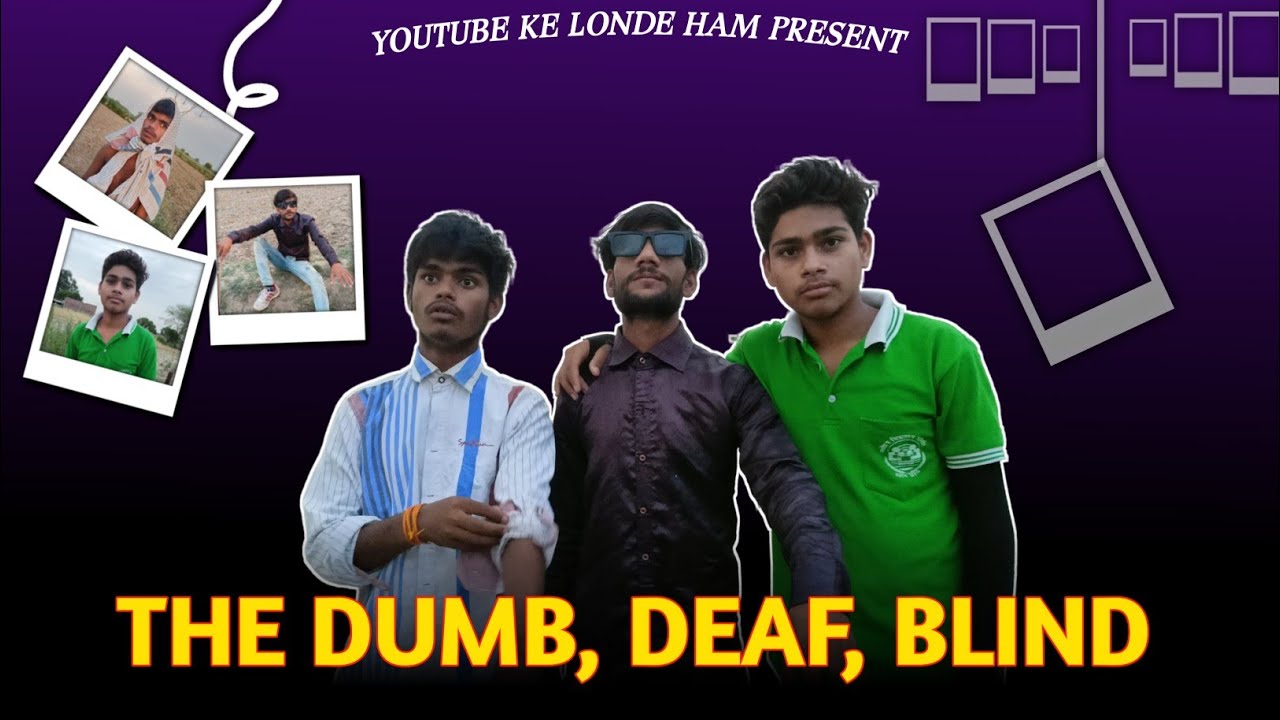THE DUMB , DEAF , BLIND || YOUTUBE KE LONDE HAM || TEAM 056 || SUMIT ...