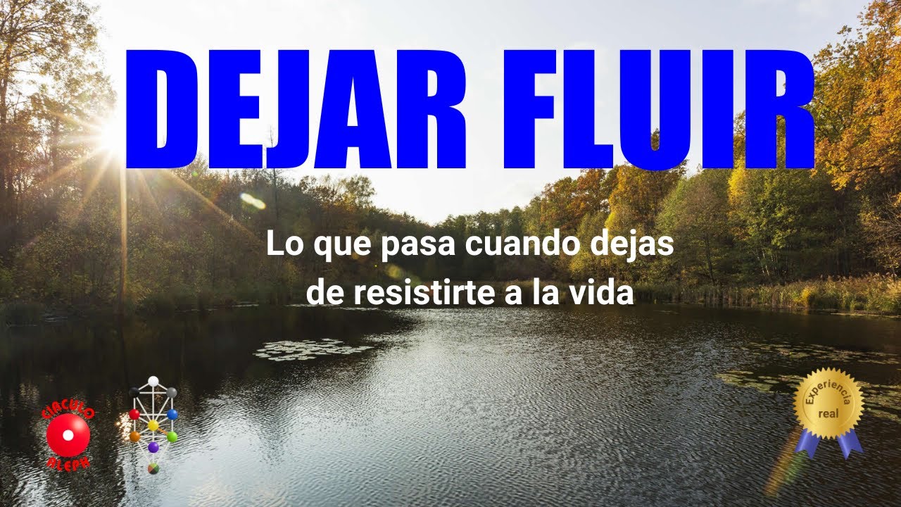 Dejar fluir. Lo que pasa cuando dejas de resistirte a la vida. - YouTube