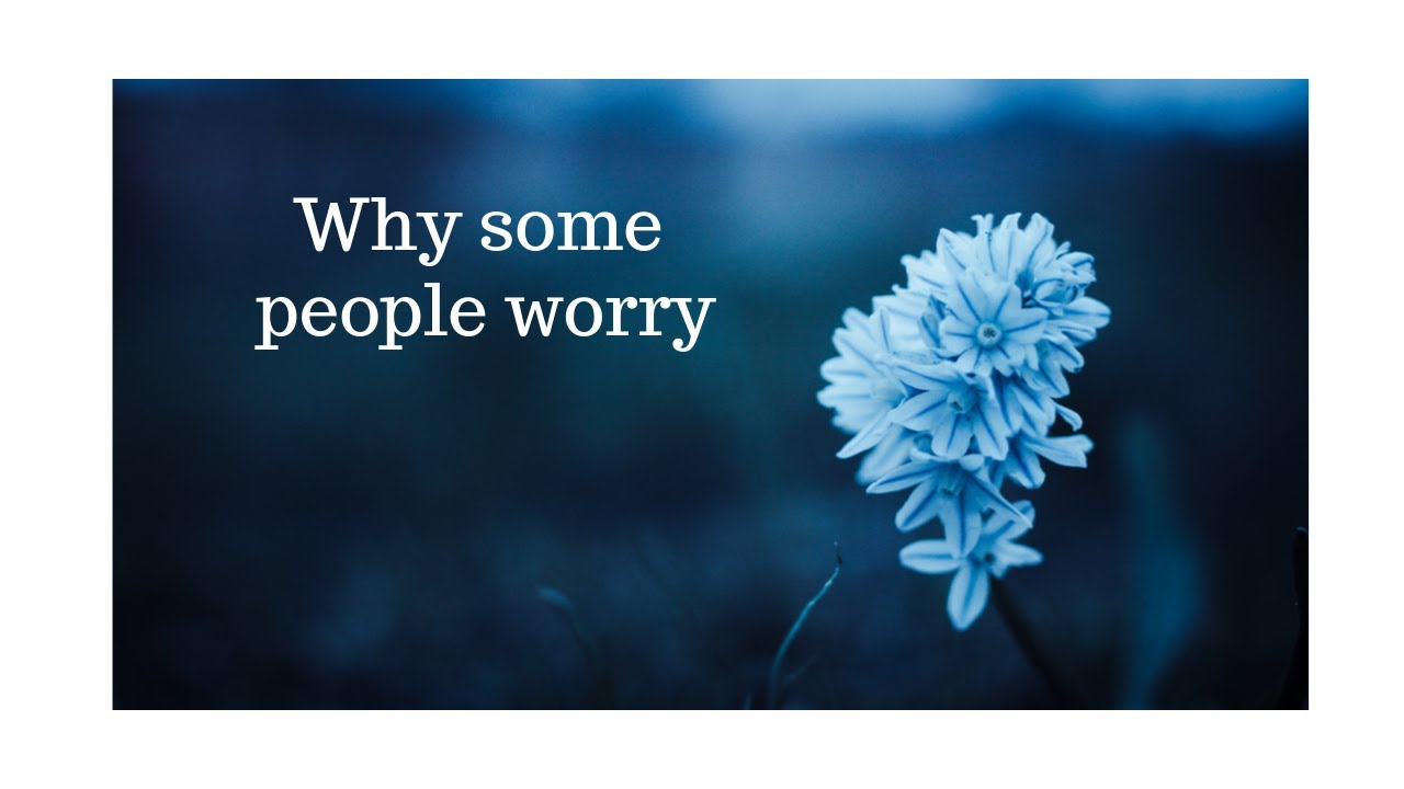 Why Do Some People Worry So Much YouTube why-do-some-people-worry-so-much-youtube