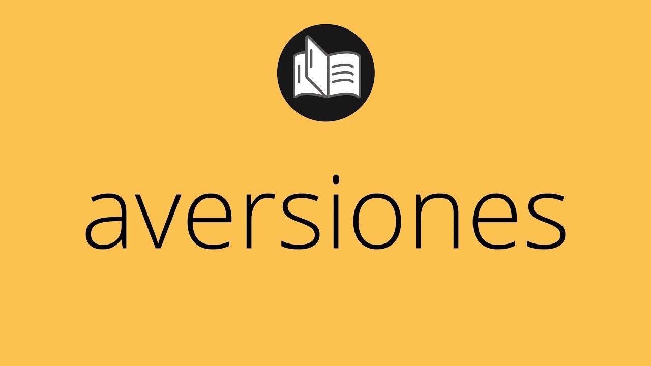 Que significa AVERSIONES • aversiones SIGNIFICADO • aversiones ...
