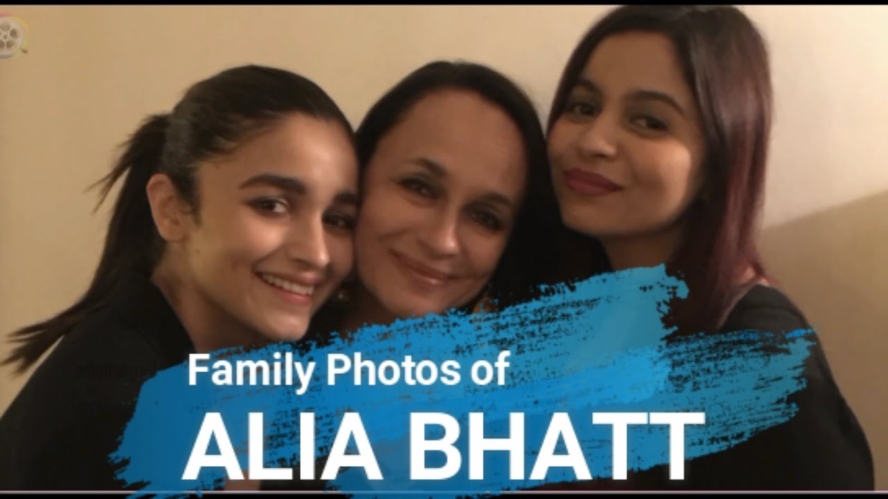 Actress Alia Bhatt Family Photos with Father, Mother, Brother & Sisters ...
