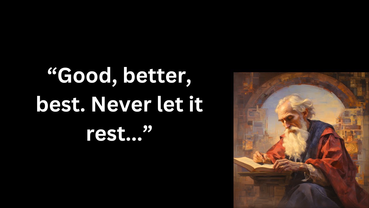 Good, better, best Never let it rest 'Til your good is better ...