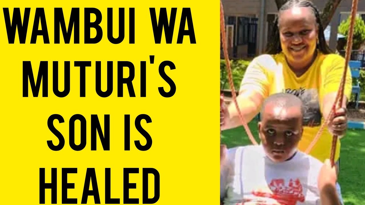 WAMBUI WA MUTURI'S SON IS HEALED - YouTube