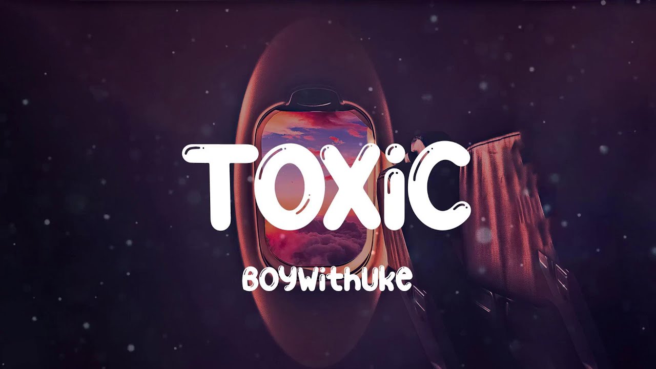 Toxic - BoyWithUke (Lyric video) - YouTube
