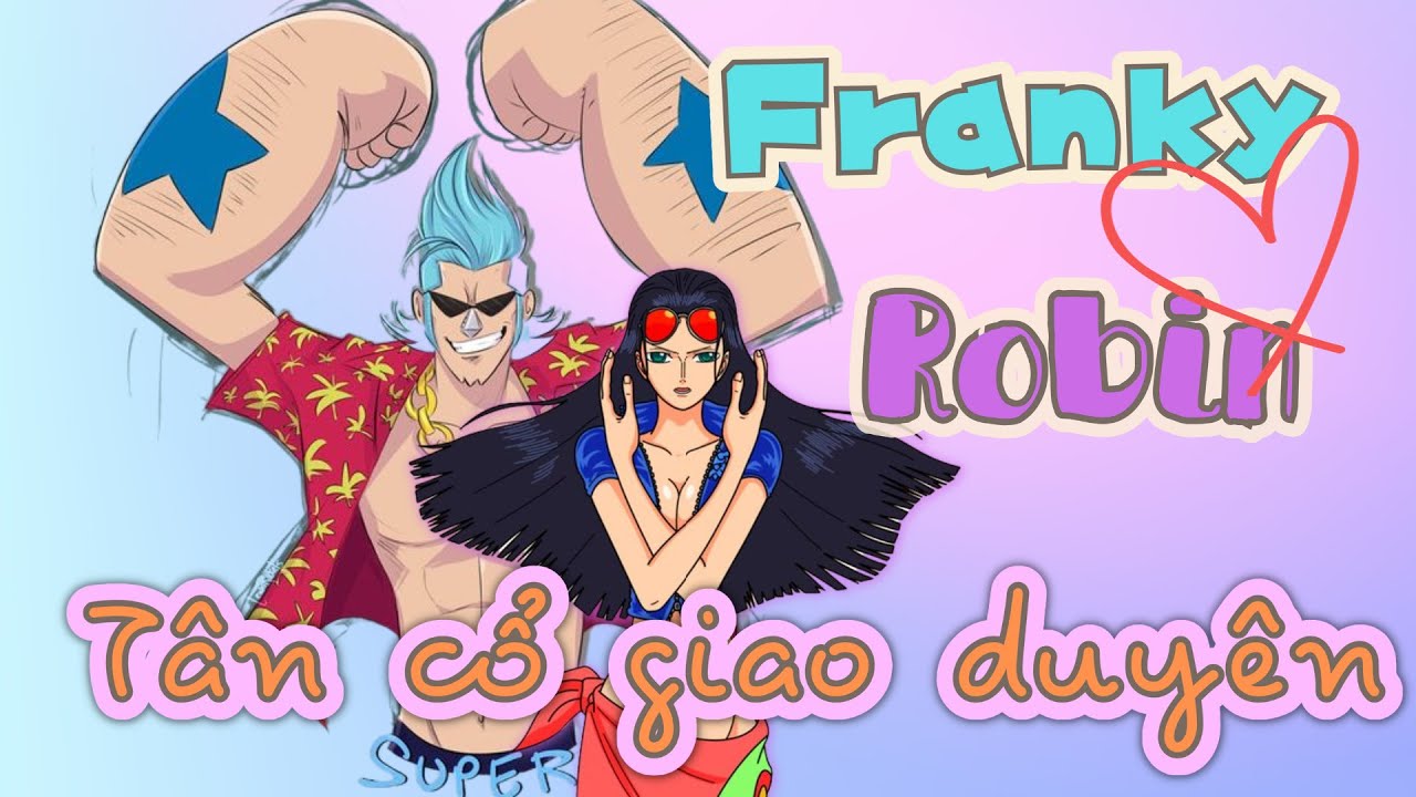 Thuyết âm mưu về tình yêu của Franky x Robin - Couple tân cổ giao duyên ...