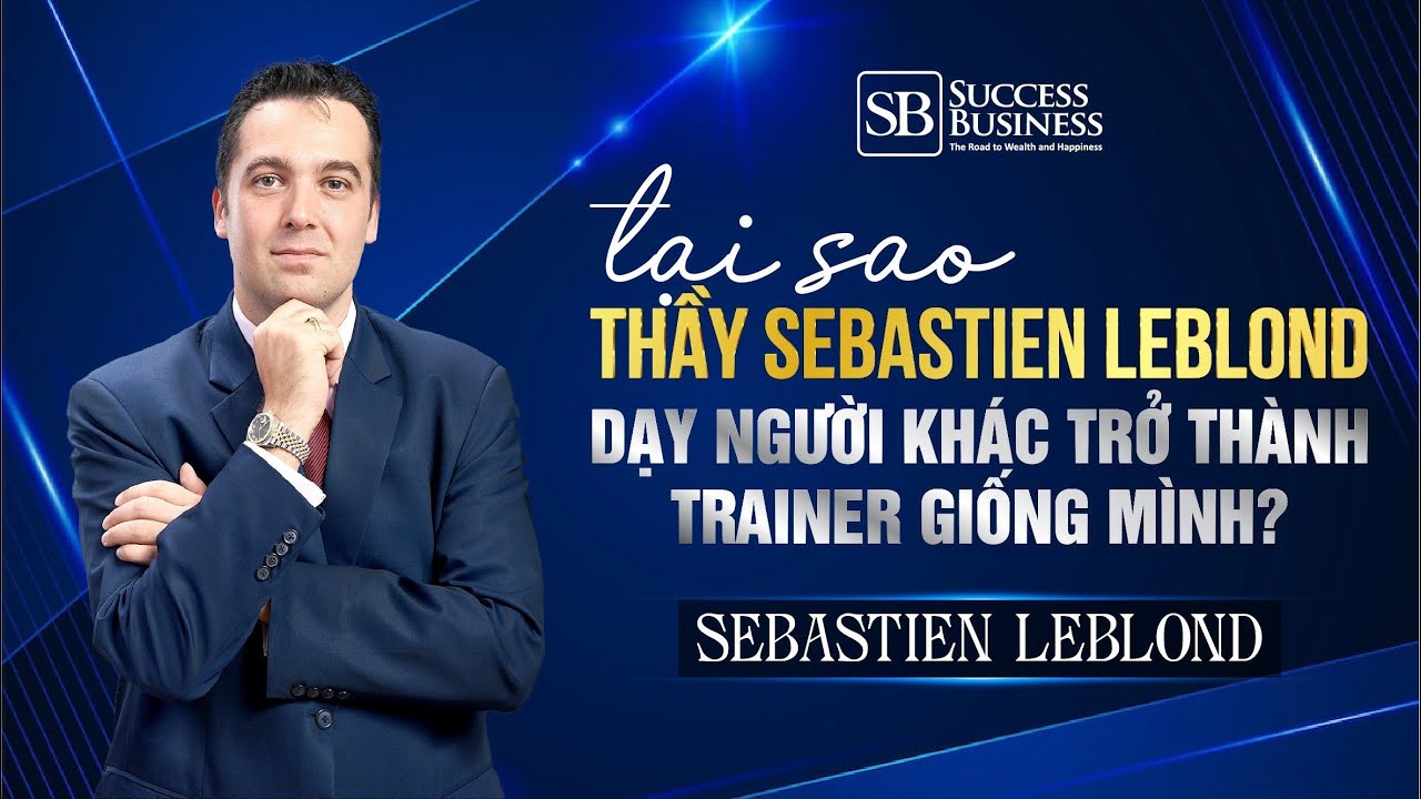 Tại sao thầy Sebastien Leblond dạy người khác trở thành trainer giống ...
