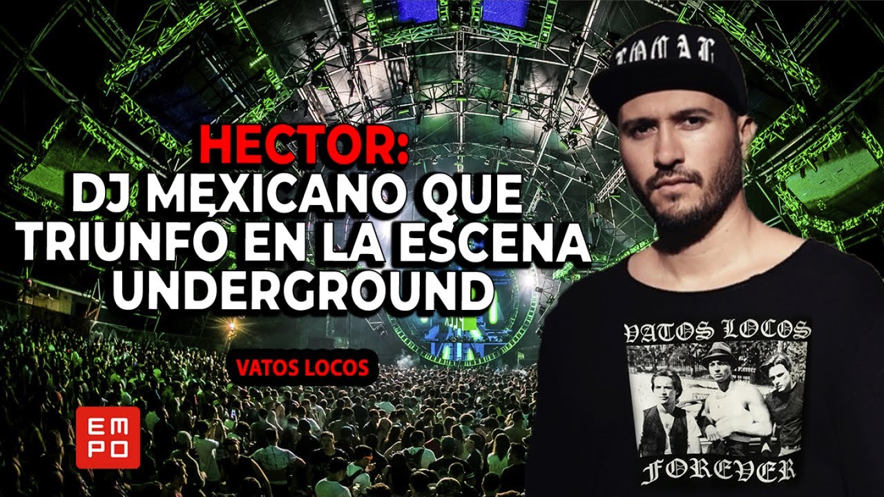 HECTOR: DJ MEXICANO QUE TRIUNFÓ EN LA ESCENA UNDERGROUND #VATOSLOCOS ...