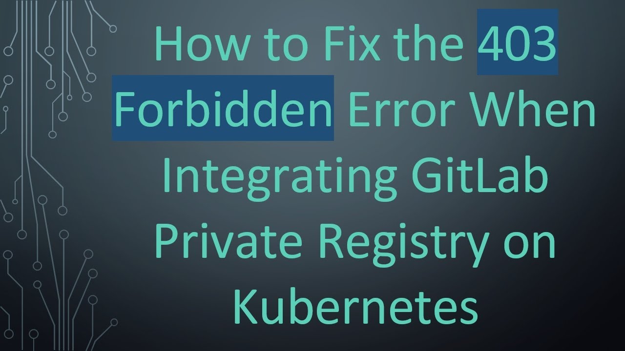 How to Fix the 403 Forbidden Error When Integrating GitLab Private ...