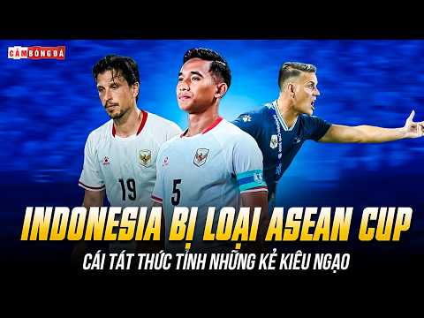 INDONESIA BỊ LOẠI ASEAN CUP: CÁI GIÁ CỦA SỰ KIÊU NGẠO, NỖI BẼ BÀNG DÀN SAO NHẬP TỊCH