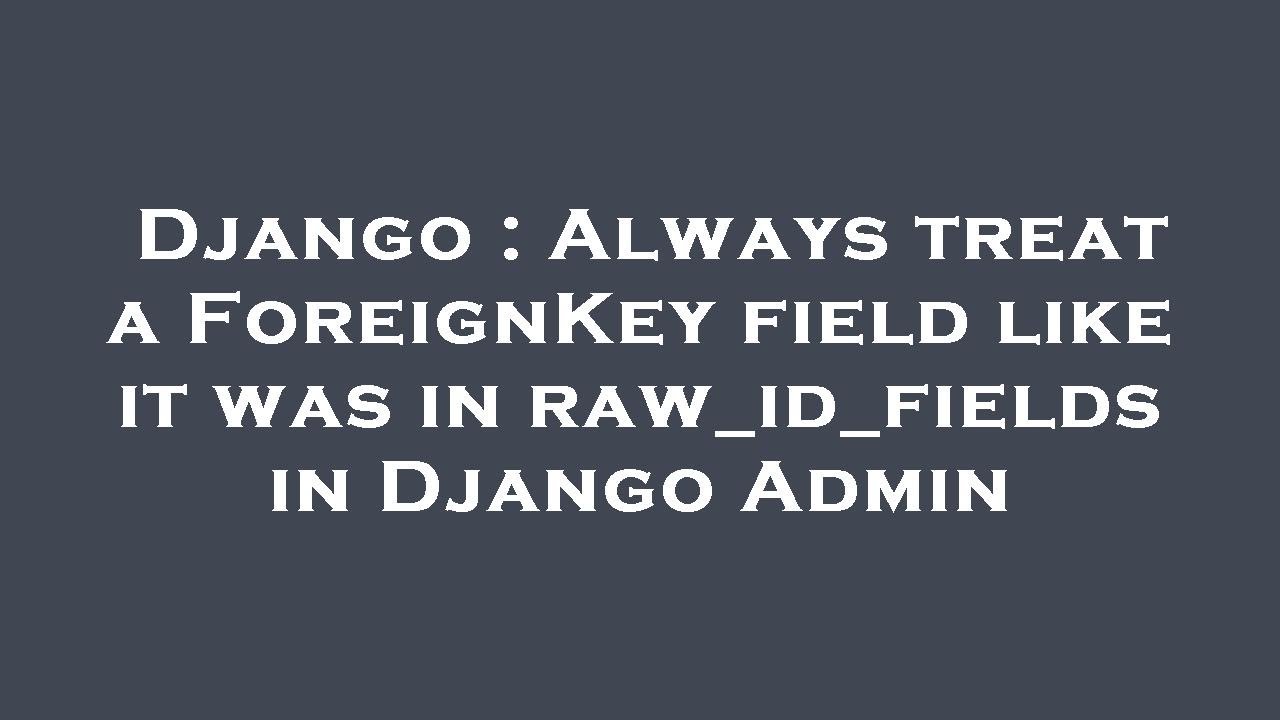 Django Always Treat A Foreignkey Field Like It Was In Rawidfields In Django Admin Youtube