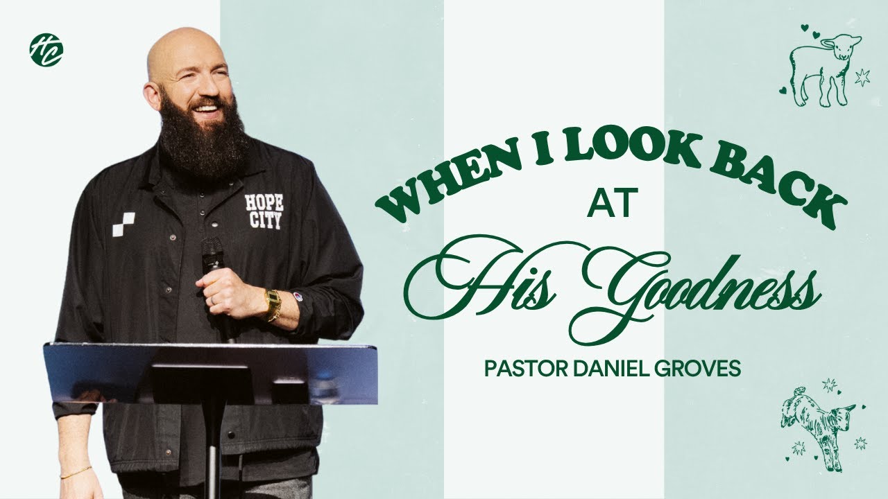 When I Look Back At His Goodness | Pastor Daniel Groves | Hope City ...