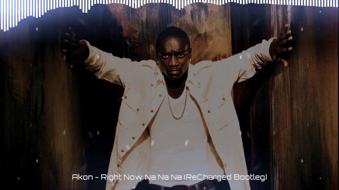 Akon - Right Now (Na Na Na) (ReCharged Bootleg) - YouTube