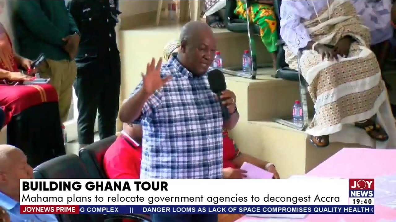 Building Ghana Tour: Mahama plans to relocate government agencies to ...