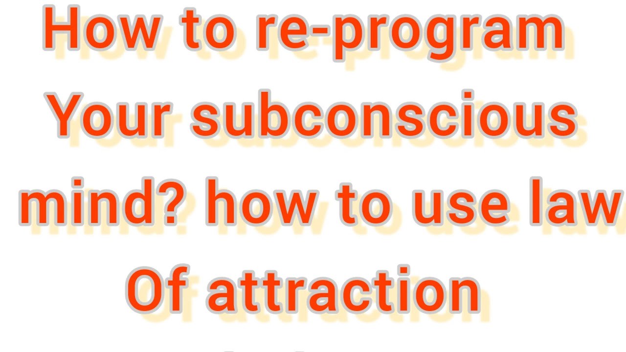 How To Reprogram yout subconscious mind -law of attraction/Subconscious mind is powerful - YouTube