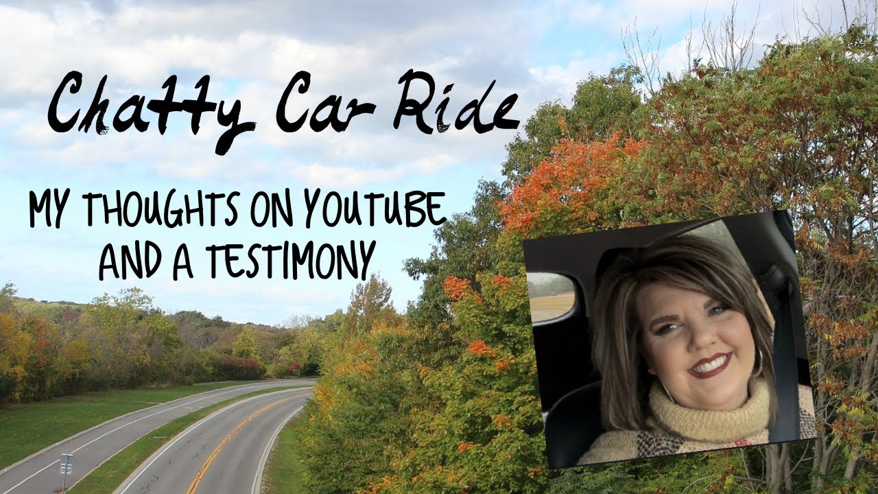 CHATTY CAR RIDE~ my thoughts about YouTube and a testimony # ...