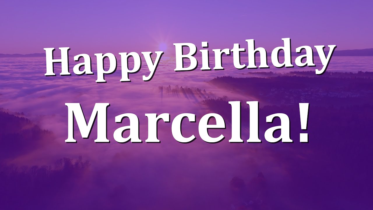 Happy Birthday Marcella! Have an Amazing Birthday! - YouTube