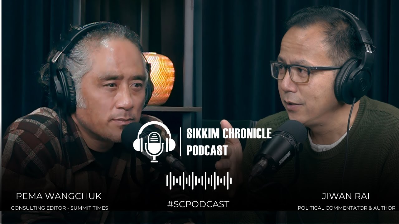 EP 05: Sikkim Chronicle Podcast | Highlights | Jiwan Rai | Pema ...