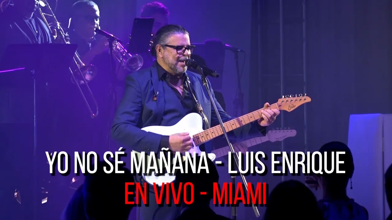 Yo no sé mañana / Luis Enrique / En vivo Miami - YouTube