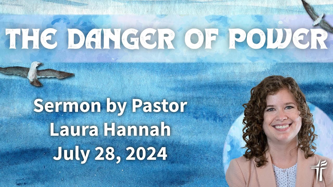 "The Danger of Power" Sermon by Pastor Laura Hannah July 28, 2024 ...