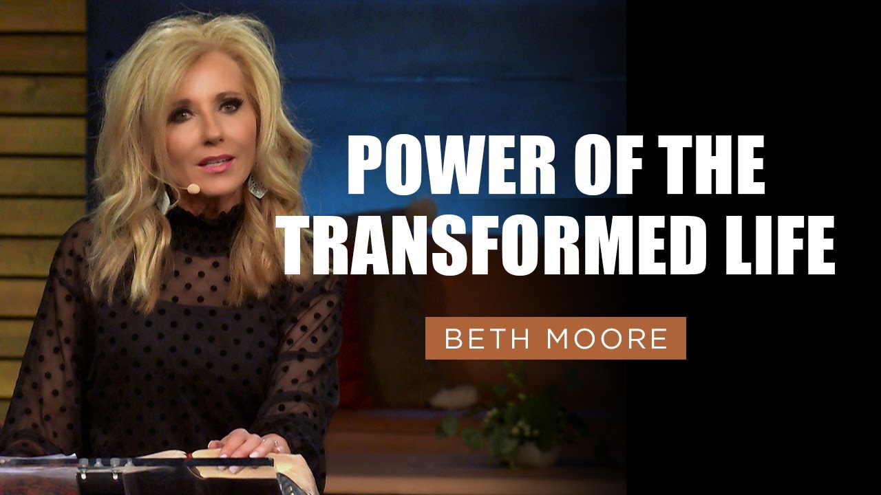 Power of the Transformed Life | Beth Moore - YouTube