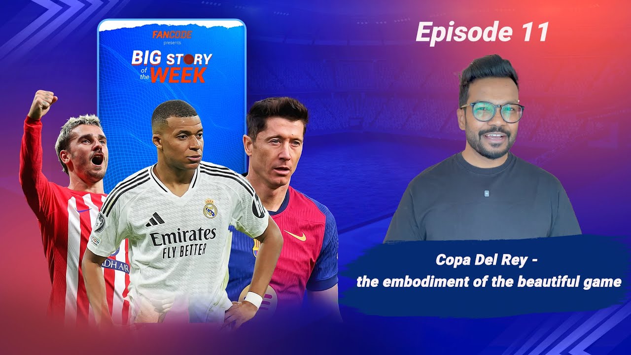 Big Story of the Week | Ep 11 | Copa del Rey: The Spirit of the ...