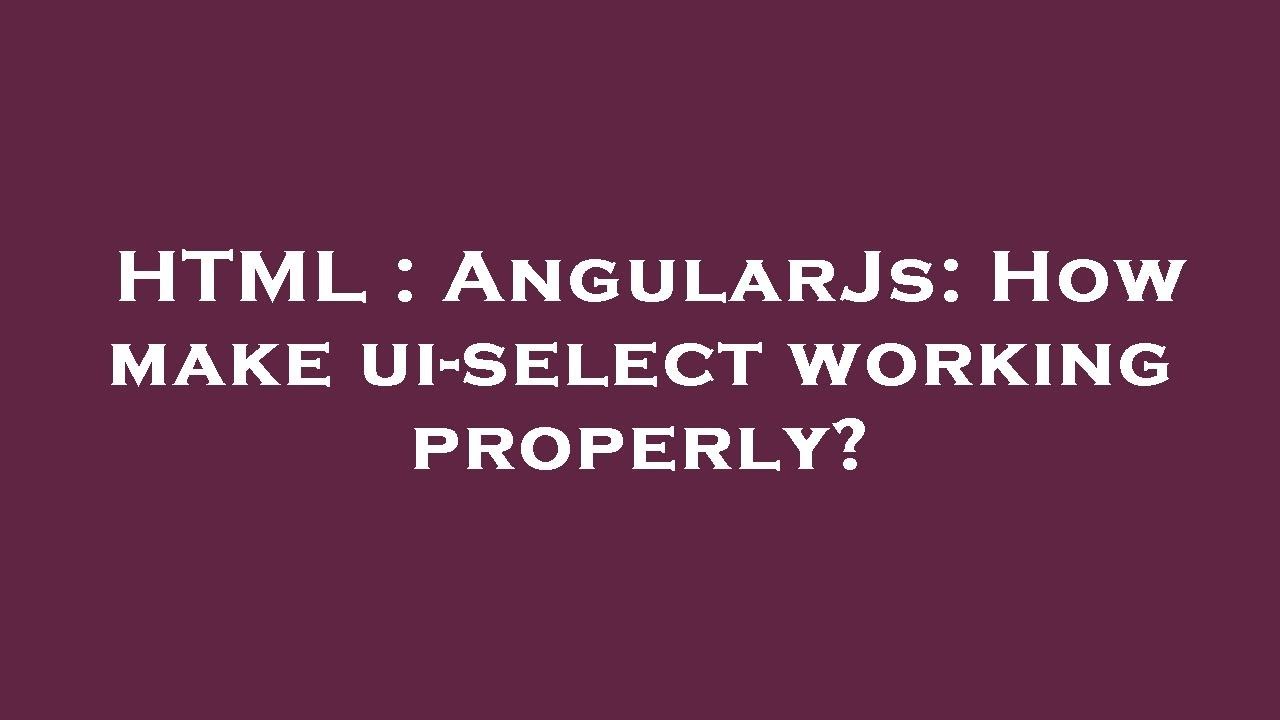 HTML : AngularJs: How make ui-select working properly? - YouTube