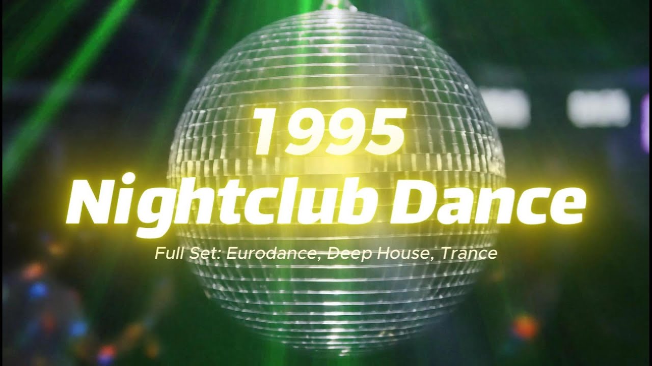 Travel Back to 1995 – Nightclub Dance (Full Set: Eurodance, Deep House ...