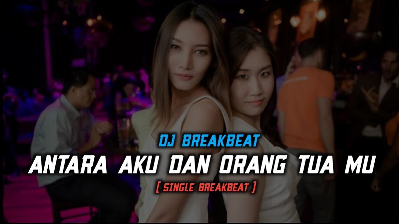 DJ ANTARA AKU DAN ORANG TUAMU BREAKBEAT REMIX FULL BASS - YouTube