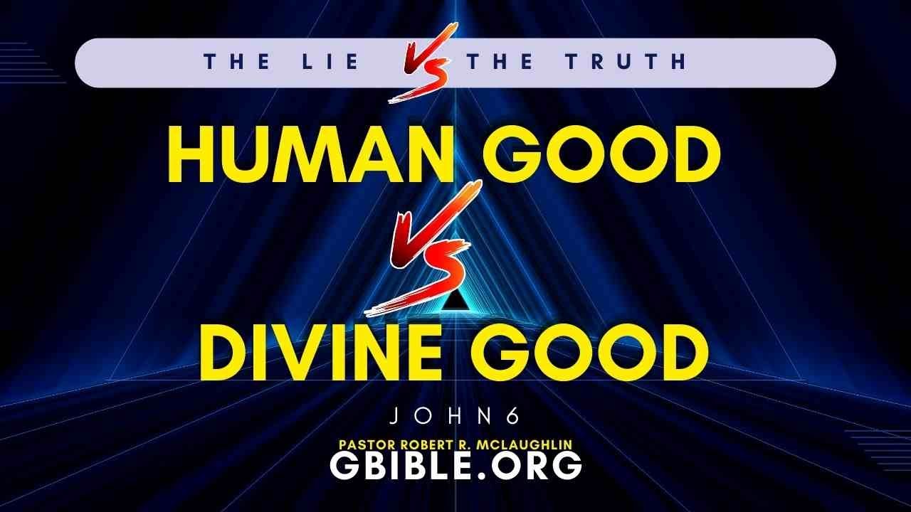 HUMAN GOOD VS. DIVINE GOOD, THE LIE VS. THE TRUTH - JOHN 6 RECAP - YouTube
