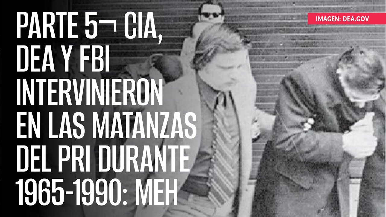 PARTE 5¬ CIA, DEA y FBI intervinieron en las matanzas del PRI durante ...