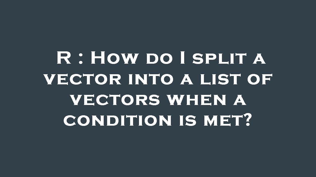 R : How do I split a vector into a list of vectors when a condition is met? - YouTube