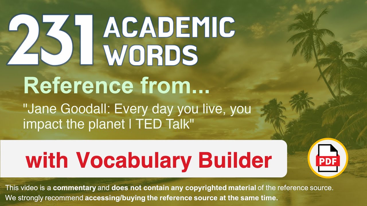 231 Academic Words Ref from "Jane Goodall: Every day you live, you ...
