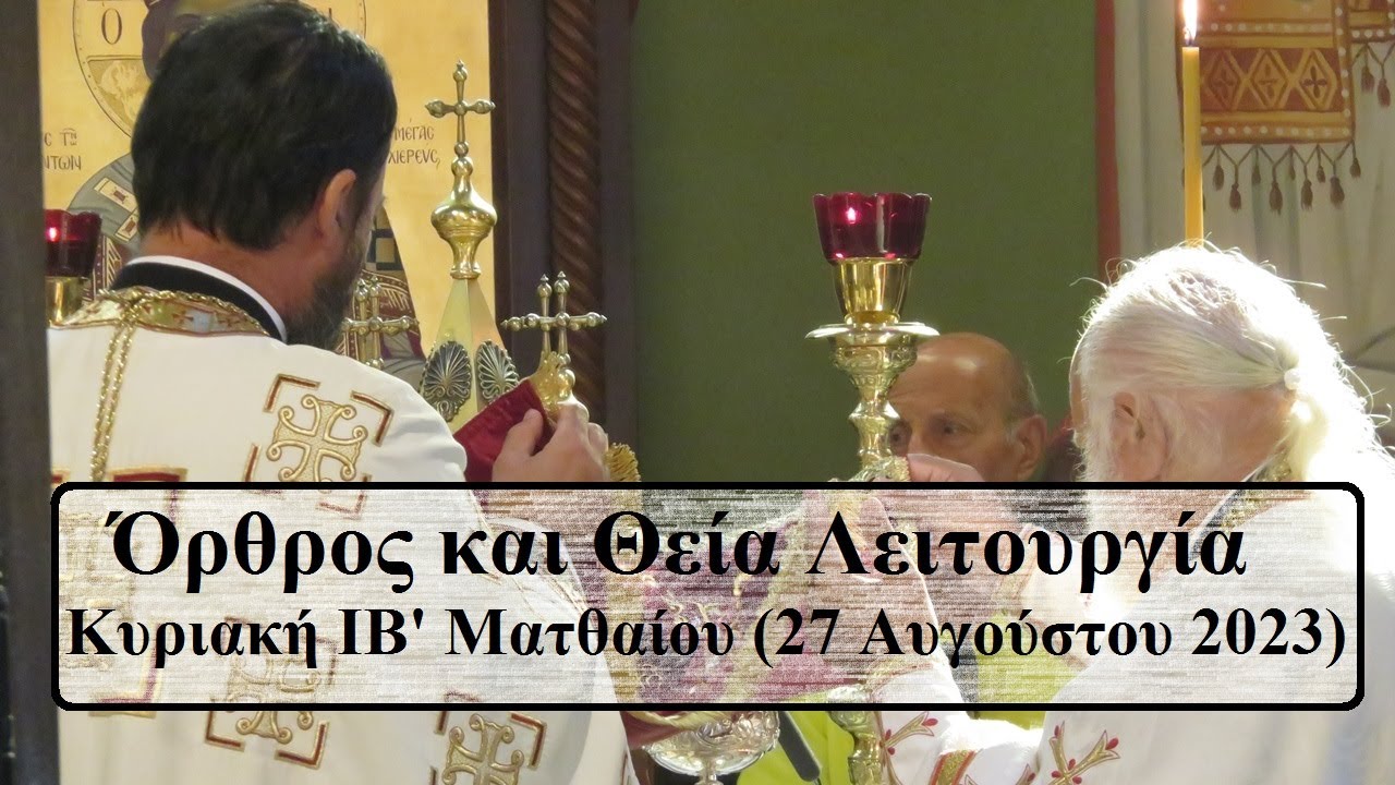 Κυριακή ΙB' Ματθαίου | Όρθρος και Θεία Λειτουργία | 27 Αυγούστου 2023 ...