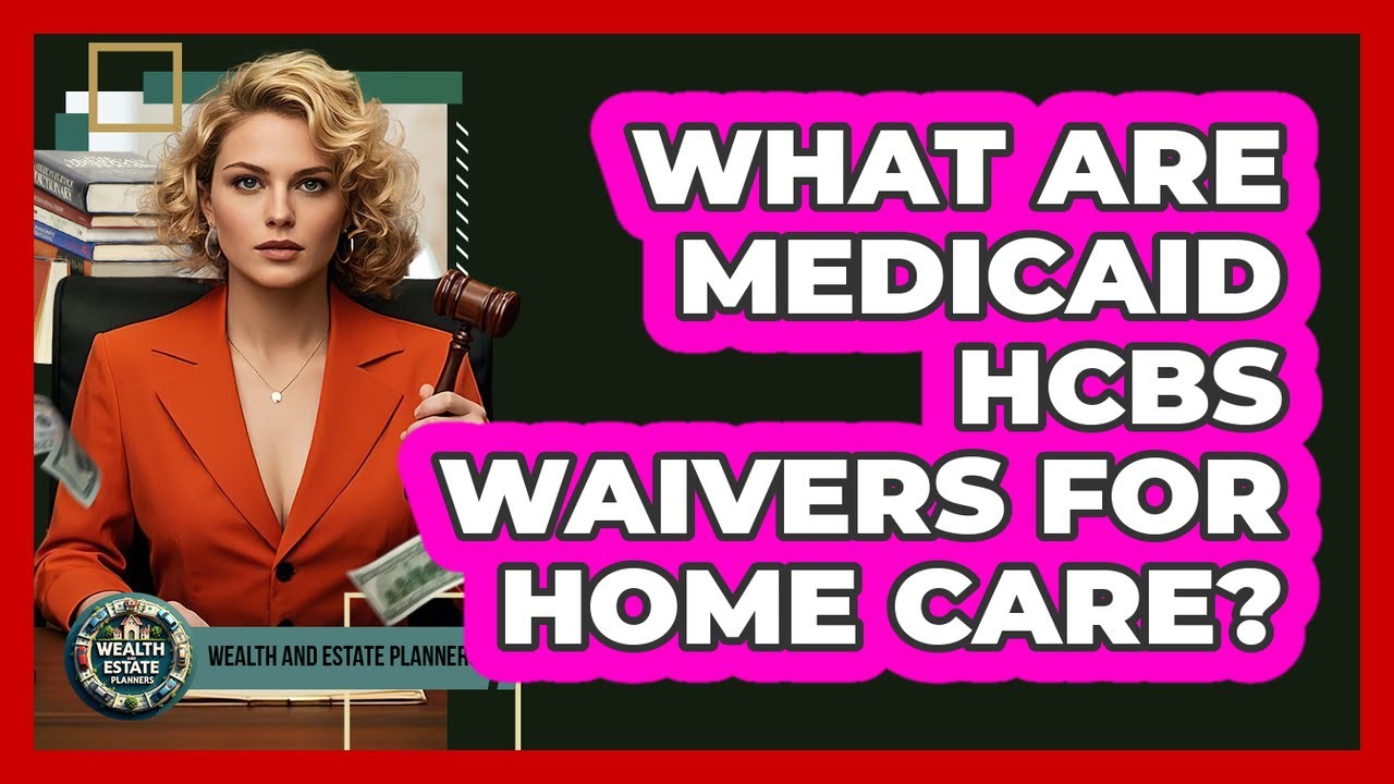 What Are Medicaid HCBS Waivers For Home Care? - Wealth and Estate ...