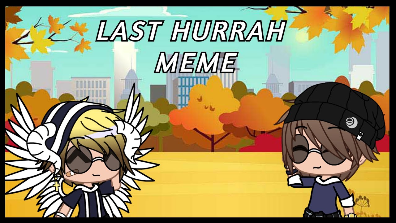 last hurrah//meme//Gacha Club - YouTube
