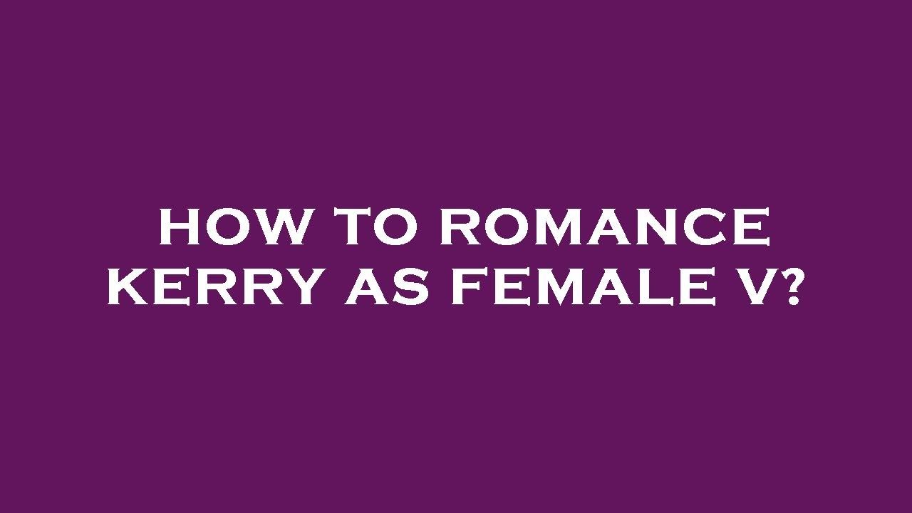 How to romance kerry as female v? - YouTube