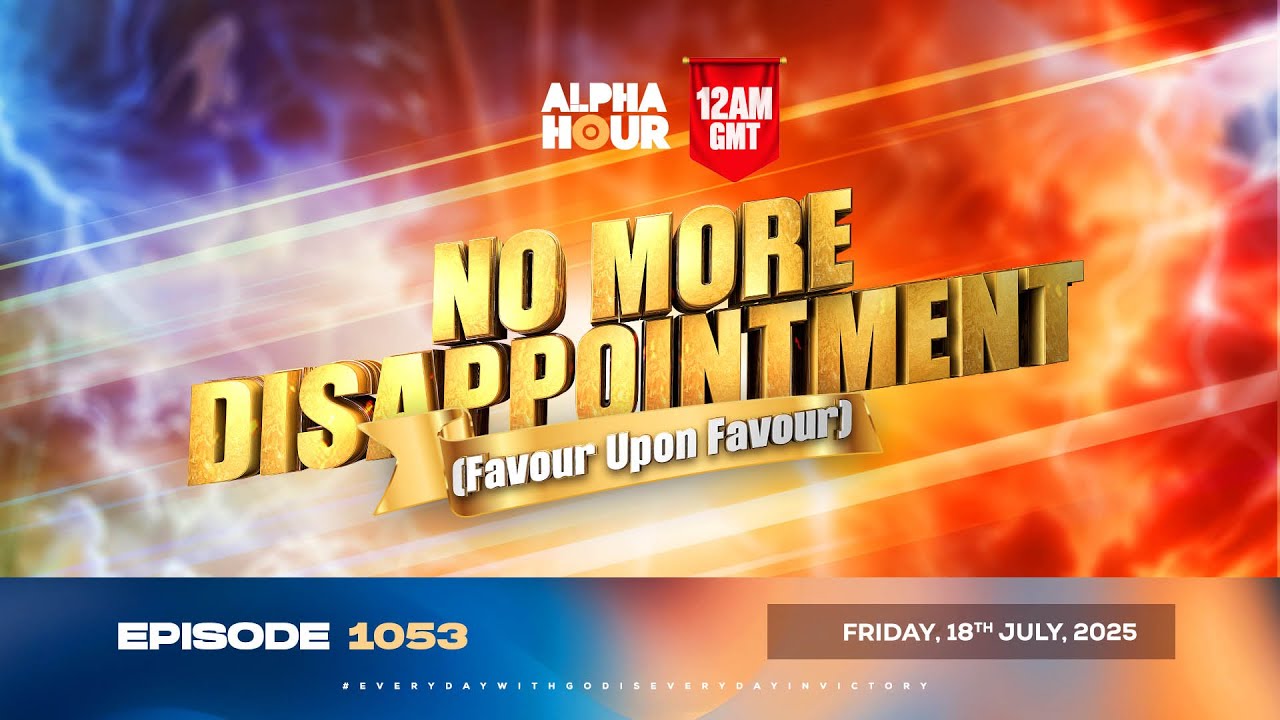 ALPHA HOUR EPISODE 1053 || NO MORE DISAPPOINTMENT || 18th JULY,2025 ...