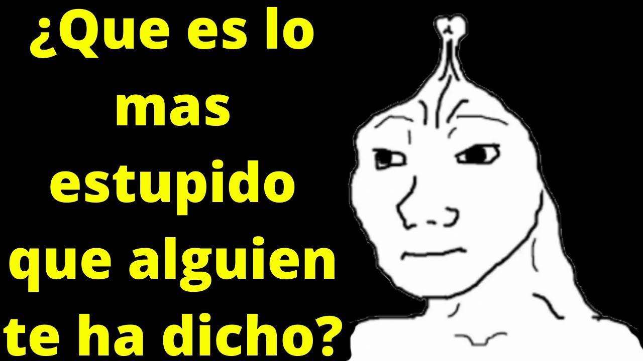que es lo mas estupido que alguien te ha dicho - YouTube
