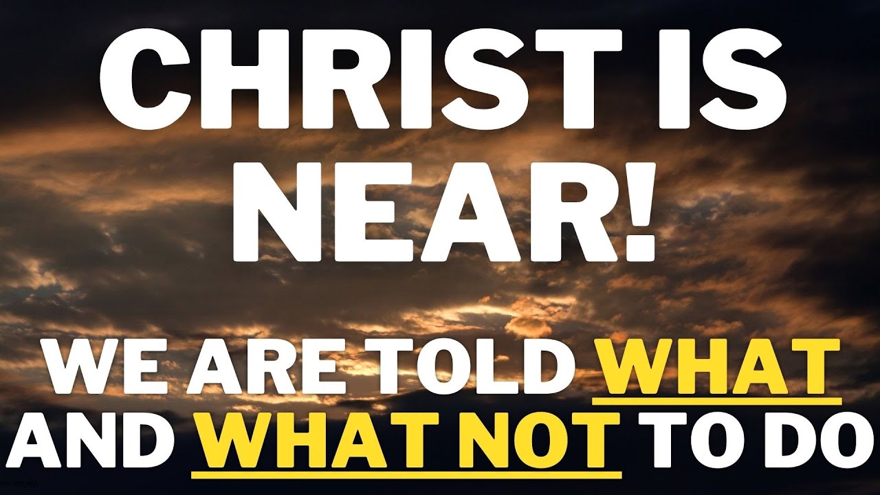 Christ Is Near! We are told WHAT and WHAT NOT to do - YouTube