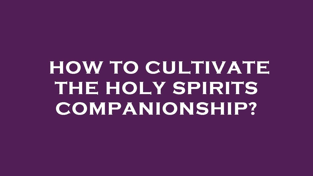 How to cultivate the holy spirits companionship? - YouTube