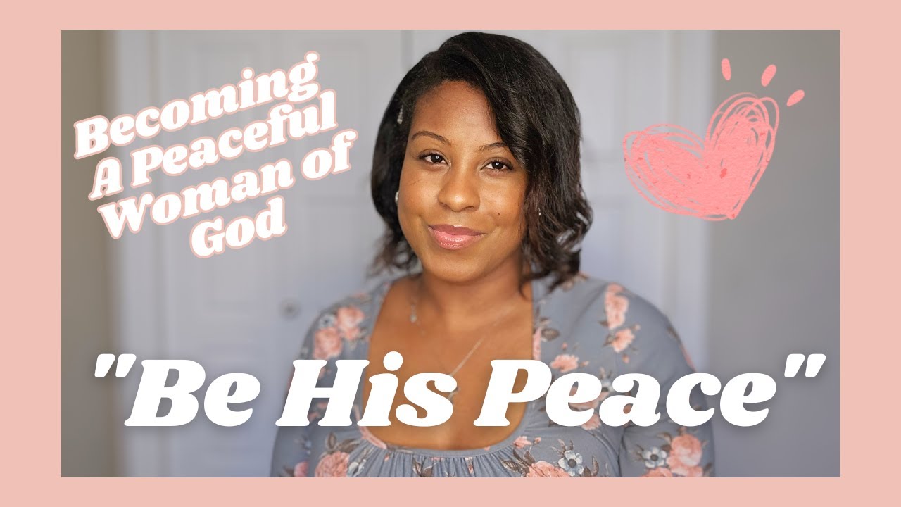 How to be a Peaceful Woman | "Be His Peace" - YouTube