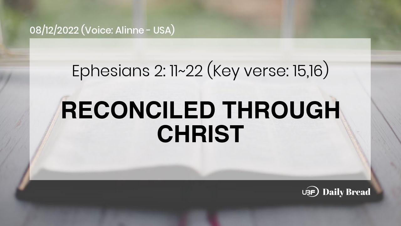 RECONCILED THROUGH CHRIST, Eph 2:11~22, 08/12/2022 / UBF Daily Bread # ...