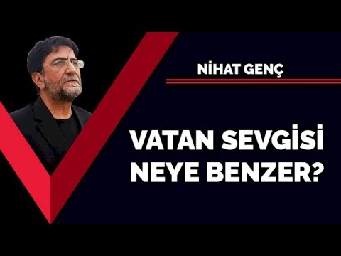 VATAN SEVGİSİ NEYE BENZER? | Nihat Genç