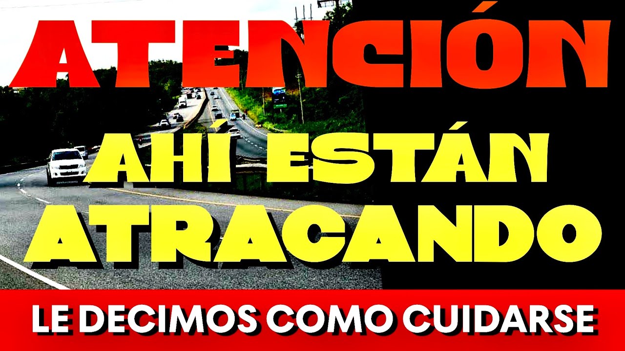 NO TE DEJES ATRACAR EN LA AUTOPISTA DUARTE, Te decimos la modalidad ...