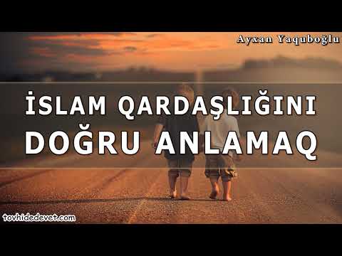 İslam qardaşlığını doğru anlamaq             Ayxan Yaquboğlu