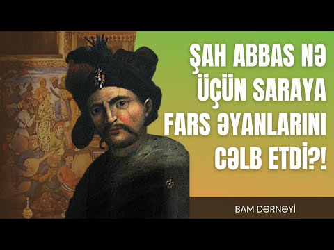ŞAH ABBAS NƏ ÜÇÜN SARAYA FARS ƏYANLARINI CƏLB ETDİ?!