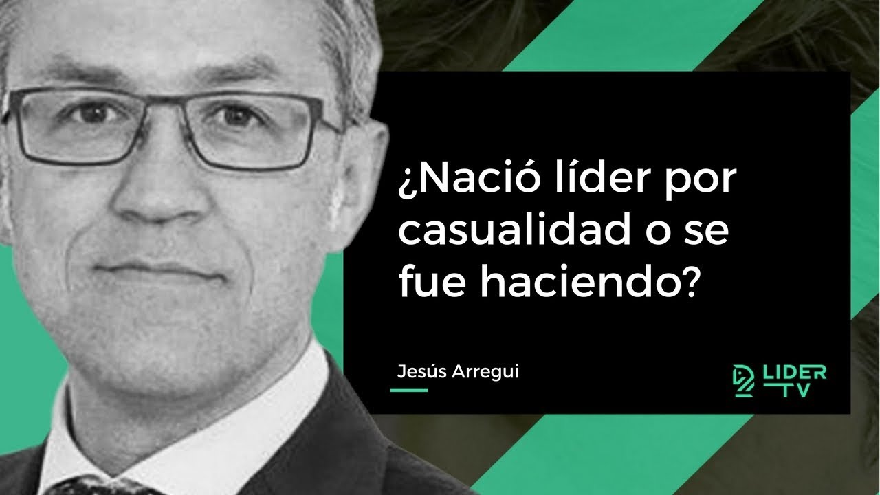 #1 Jesús Arregui ¿Nació líder por casualidad o se fue haciendo? - Lider ...