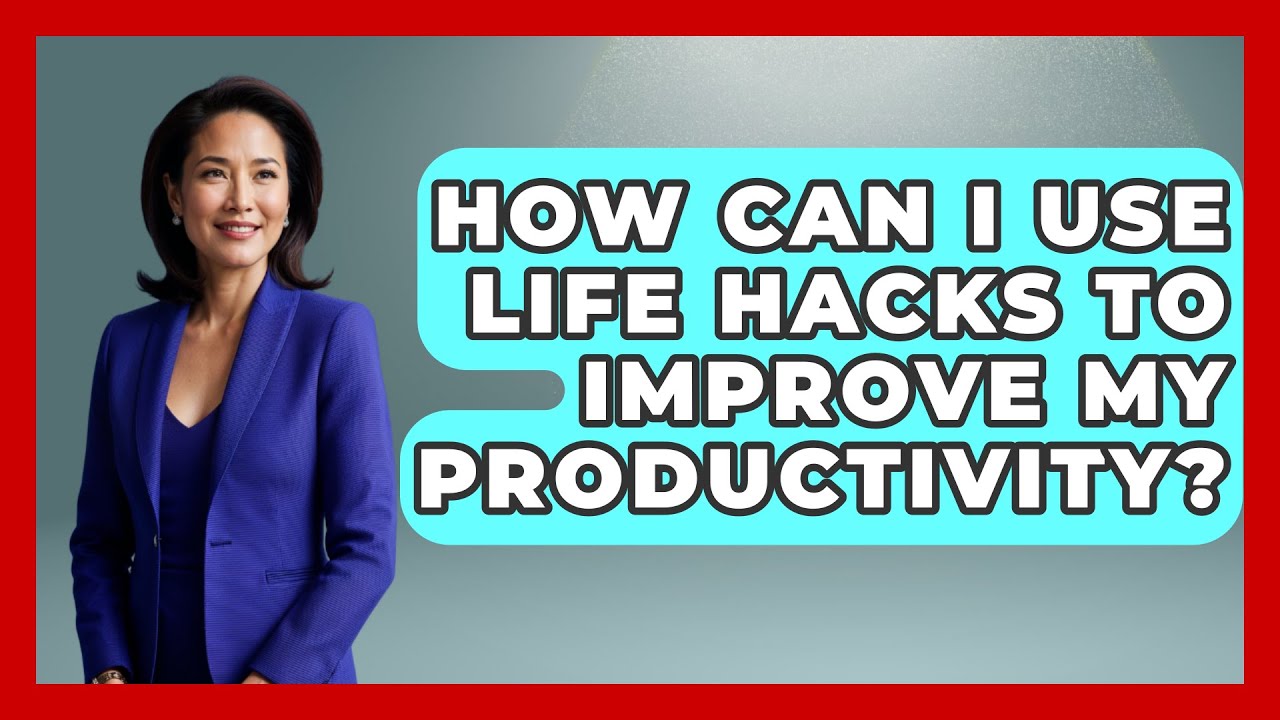 How Can I Use Life Hacks to Improve My Productivity? | Ultimate Life ...