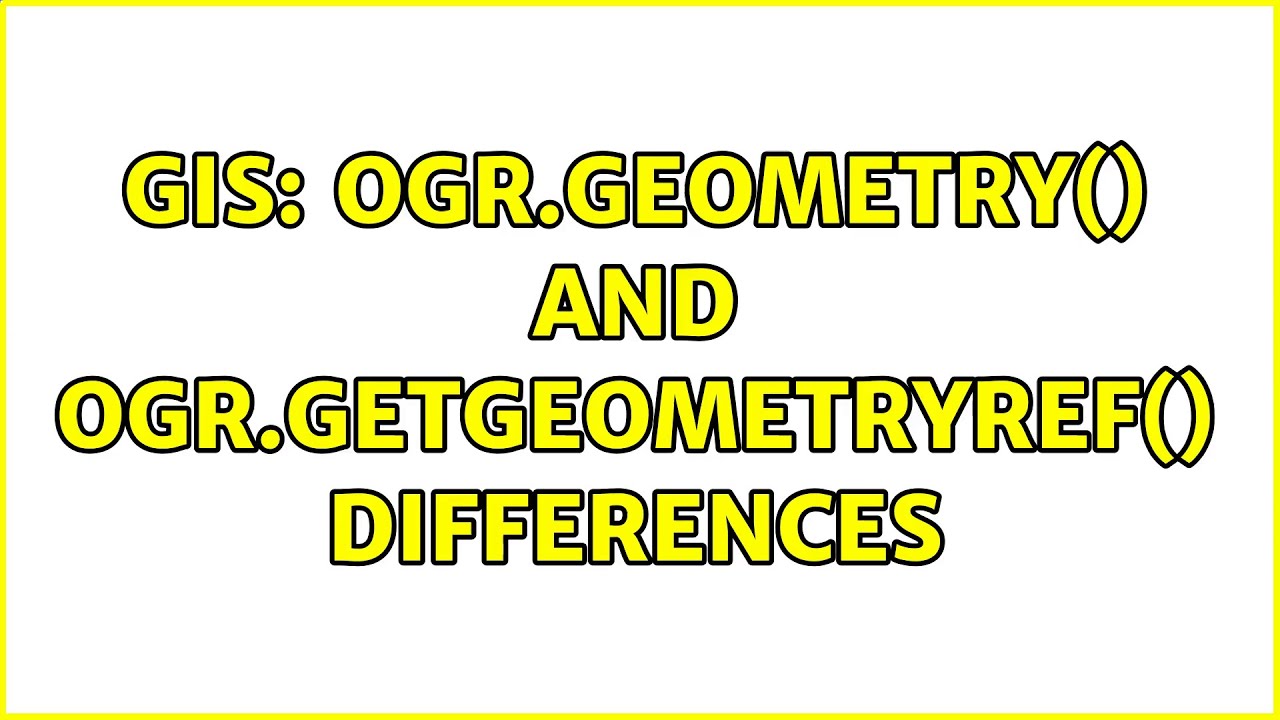 Gis Ogrgeometry And Ogrgetgeometryref Differences Youtube